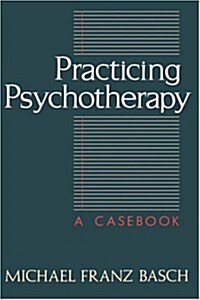 Practicing Psychotherapy (Hardcover) | Michael Franz Basch | 알라딘