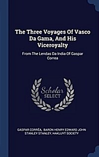 The Three Voyages of Vasco Da Gama, and His Viceroyalty: From the Lendas Da India of Gaspar ...