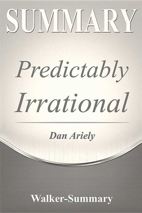 Summary: Predictably Irrational by Dr. Dan Ariely - The Hidden Forces ...