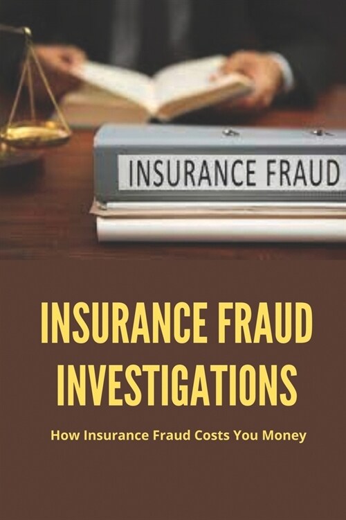 Insurance Fraud Investigations: How Insurance Fraud Costs You Money ...