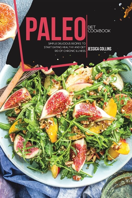 Paleo Diet Cookbook: Simple Delicious Recipes to Start Eating Healthy and Get Rid of Chronic ...