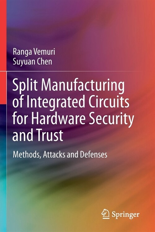 Split Manufacturing of Integrated Circuits for Hardware Security and Trust: Methods, Attacks and ...