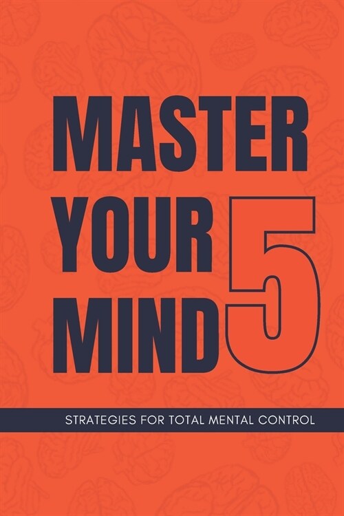 Master Your Mind: 5 Strategies for Total Mental Control (Paperback ...
