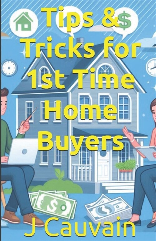Tips & Tricks for 1st Time Home Buyers (Paperback) | J. Cauvain | 알라딘