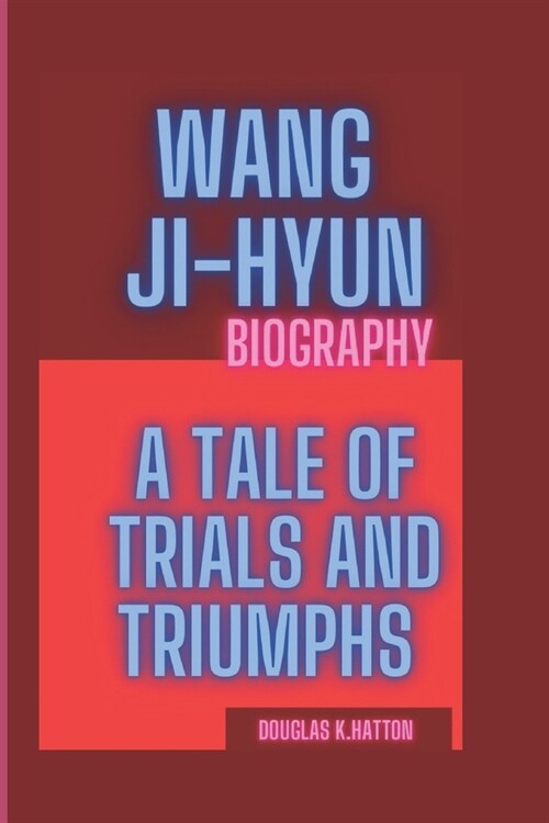 Wang Ji-Hyun Biography: A tale of Trials And Triumphs (Paperback ...