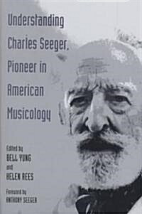 Understanding Charles Seeger, Pioneer in American Musicology (Hardcover ...
