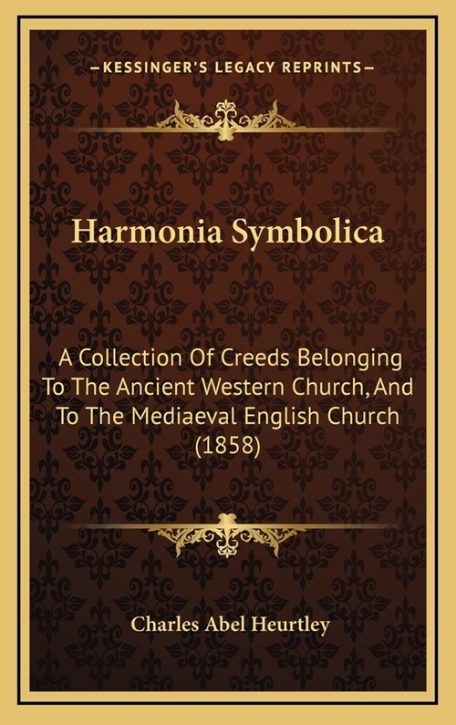 Harmonia Symbolica: A Collection of Creeds Belonging to the Ancient ...