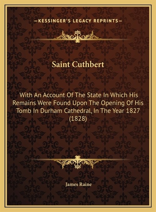 Saint Cuthbert: With An Account Of The State In Which His Remains Were ...